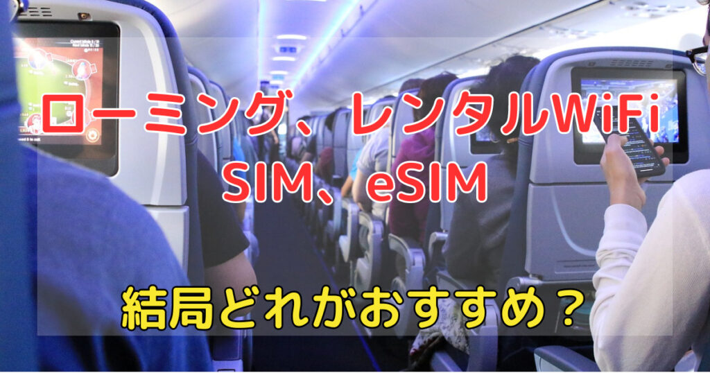 ローミング、レンタルWiFi、SIM、eSIMを徹底比較！結局どれがおすすめ？